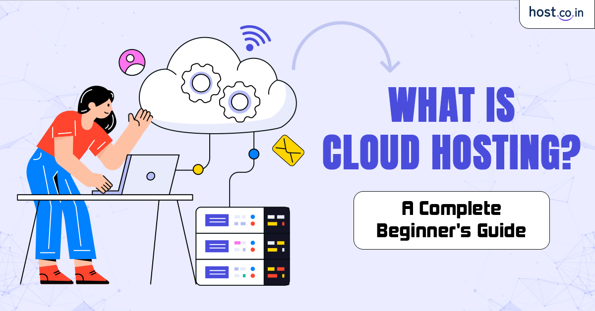 What is Cloud Hosting? A Complete Beginner’s Guide